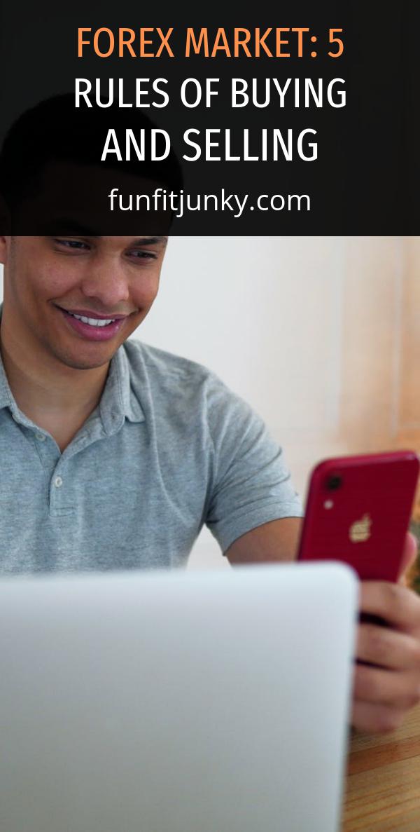 Forex Market: 5 Rules Of Buying And Selling - Fun Fit Junky